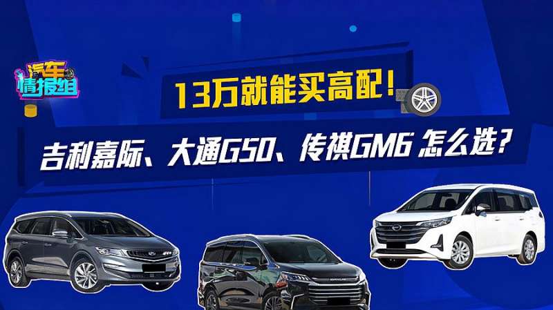 13万就想买奶爸专车？吉利嘉际、大通G50、传祺GM6选谁最合适？,汽车,车评,好看视频