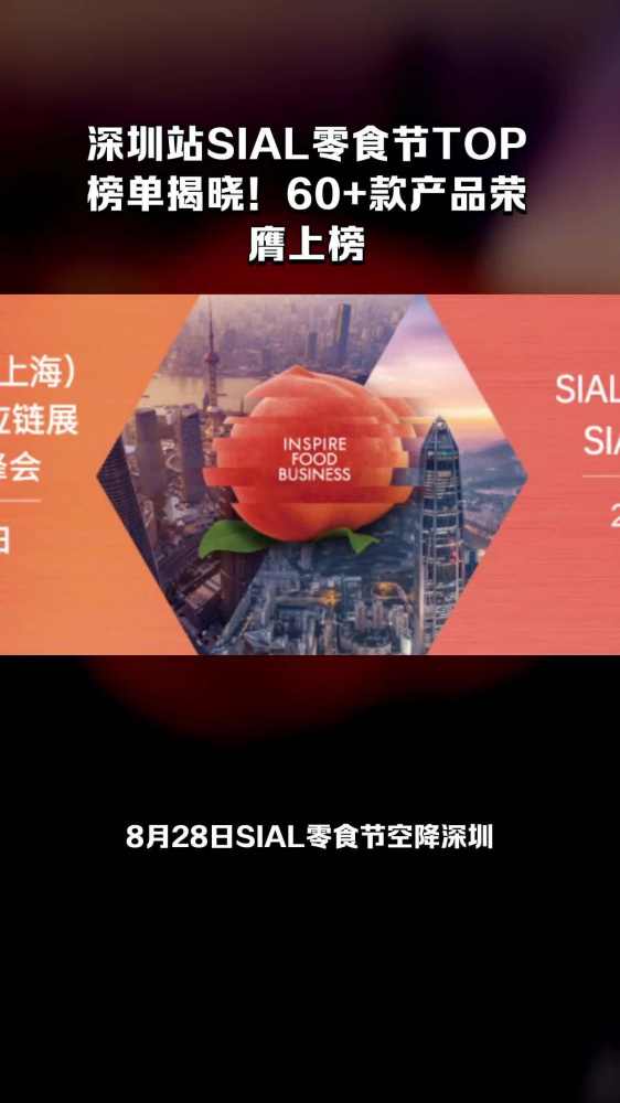 深圳站SIAL零食节TOP榜单揭晓！60+款产品荣膺上榜,美食,美食综合,好看视频