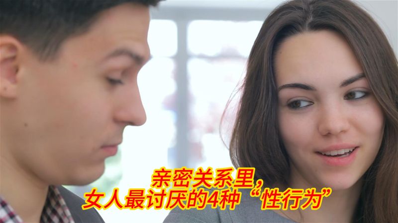 亲密关系里,女人最讨厌的4种 性行为”情感两性好看视频