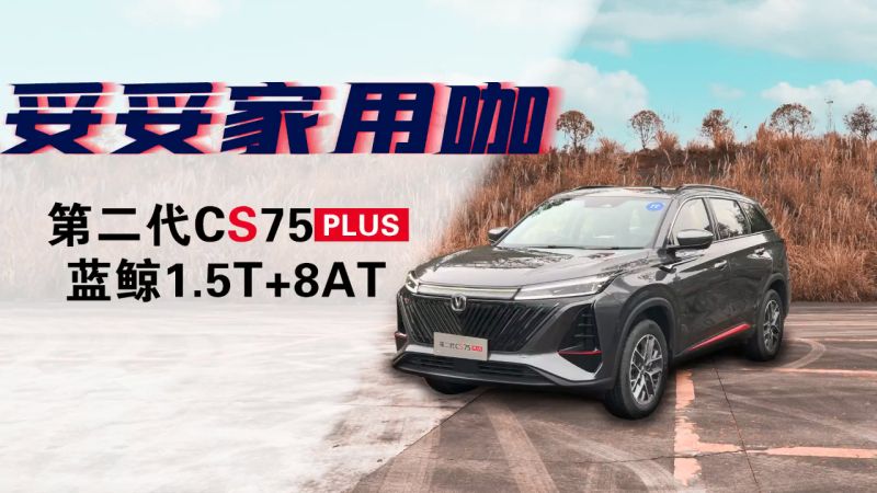 主家用推荐1.5T+8AT？第二代CS75PLUS试驾感受,汽车,车评,好看视频