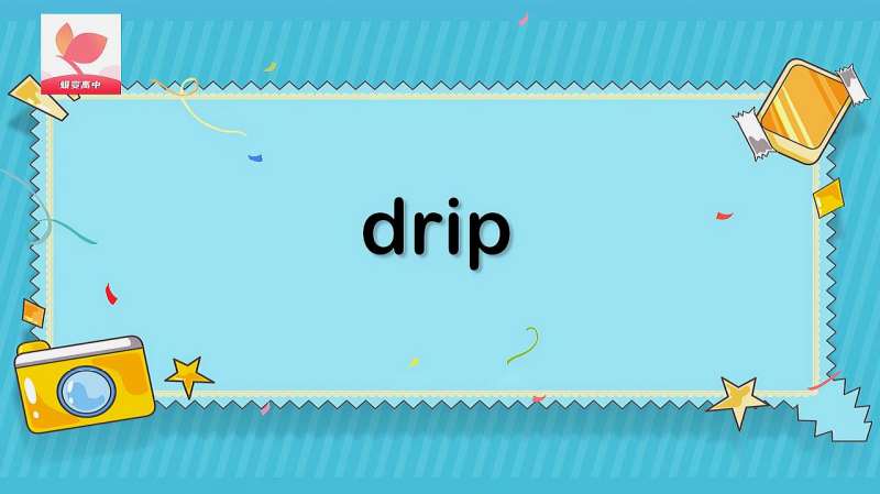 drip的意思和用法,教育,在线教育,好看视频