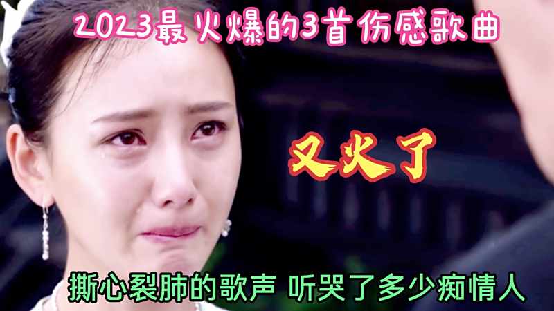 2023最火爆的3首伤感歌曲,撕心裂肺的歌声,听哭了多少痴情人!音乐流行音乐好看视频
