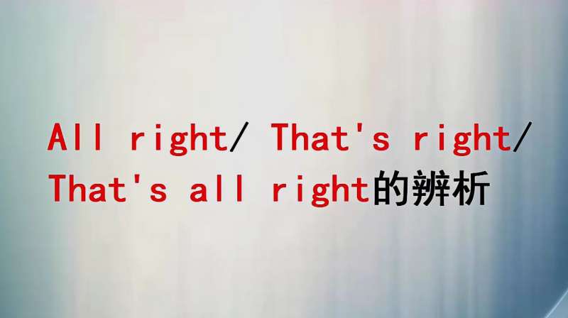 All right/ That's right/That's all right，意思不同，用法不同,教育,兴趣学习,好看视频