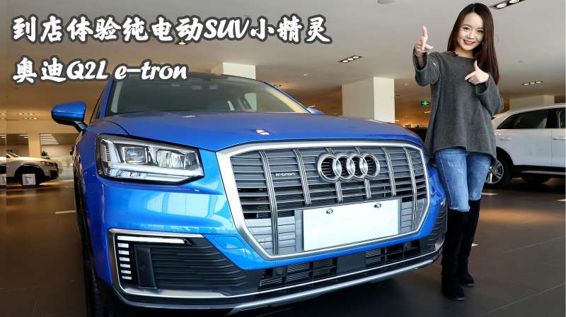 到店体验奥迪Q2L e-tron，奥迪旗下最便宜的纯电动SUV小精灵,汽车,车评,好看视频