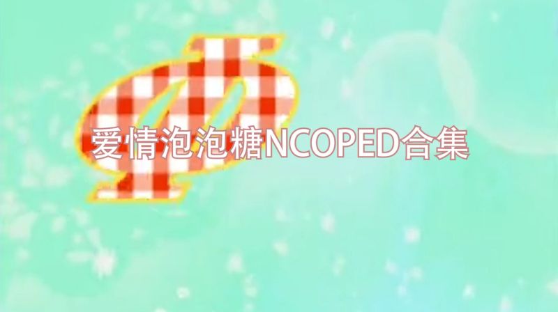 爱情泡泡糖NCOPED合集,动漫,日本动漫,好看视频